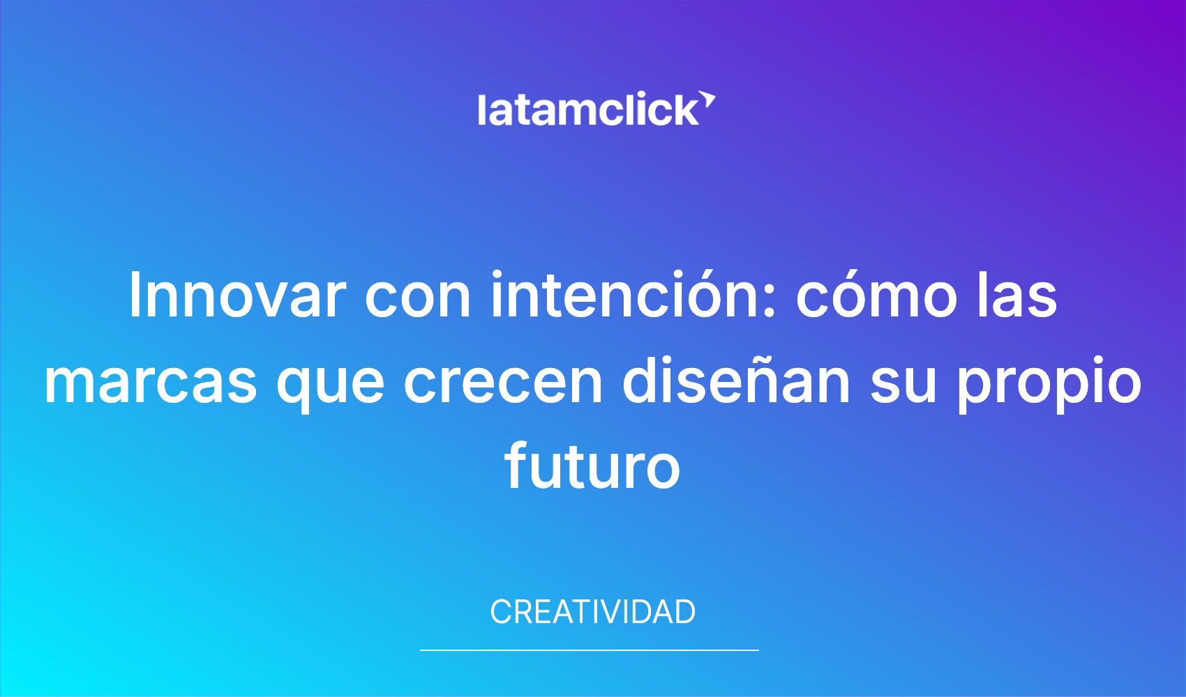 Cómo las marcas que crecen diseñan su propio futuro › Latamclick